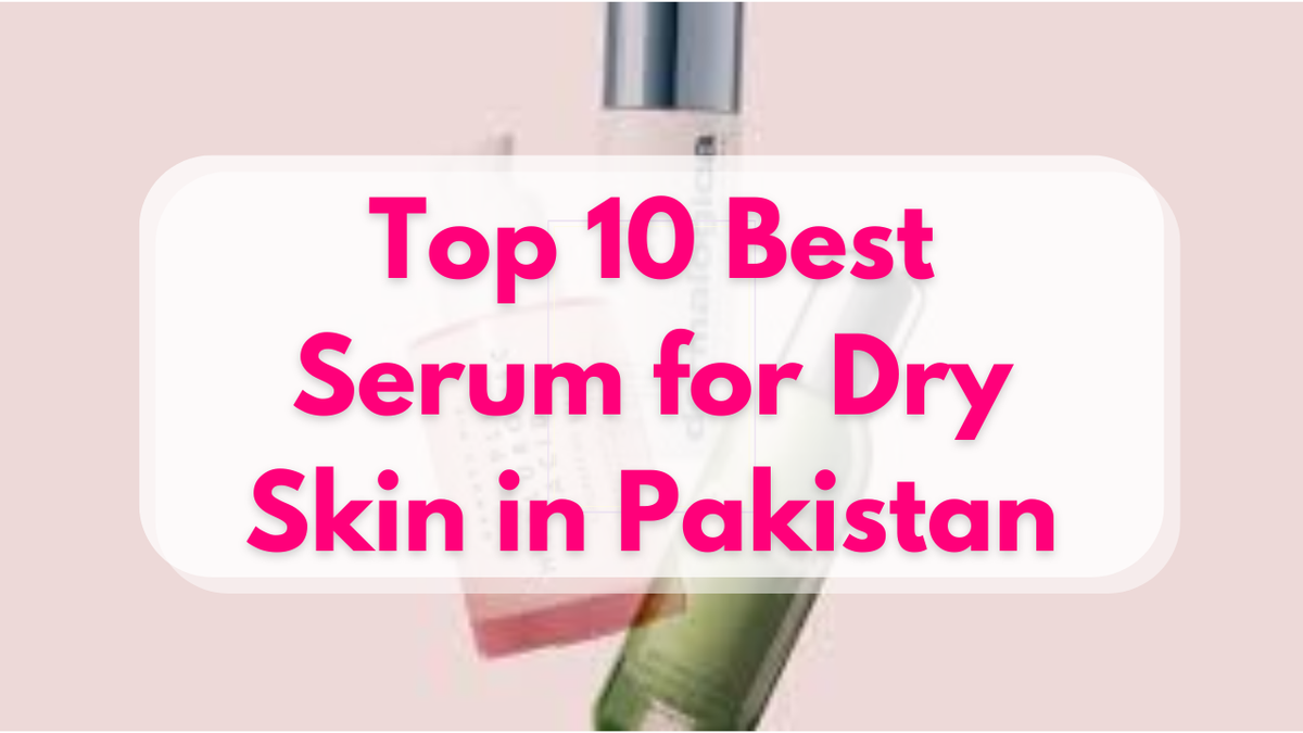 Top 10 Best Serum for Dry Skin in Pakistan – The Vault Pk