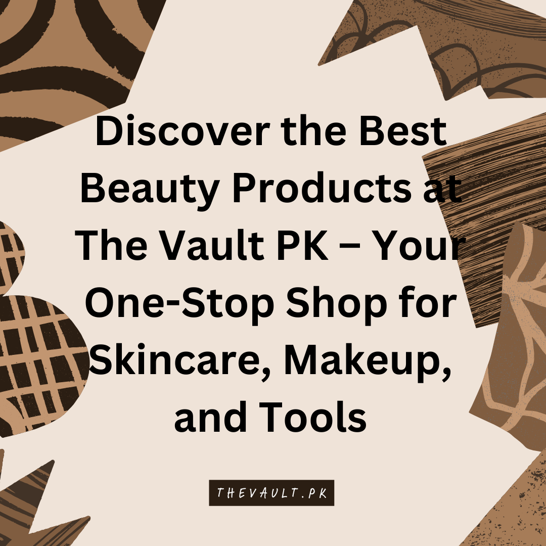Discover the Best Beauty Products at The Vault PK – Your One-Stop Shop ...